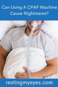 Can Using A CPAP Machine Cause Nightmares? (Answered!) - Resting My Eyes